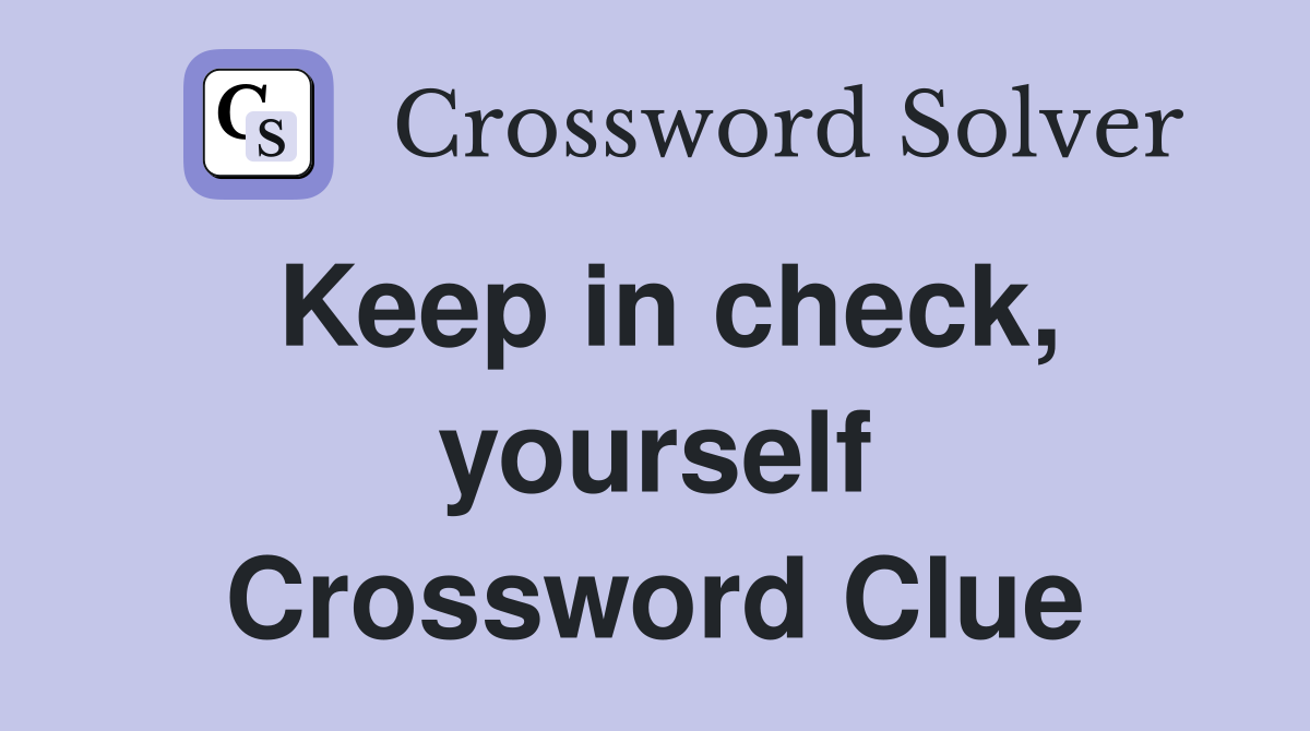 Keep in check, yourself - Crossword Clue Answers - Crossword Solver